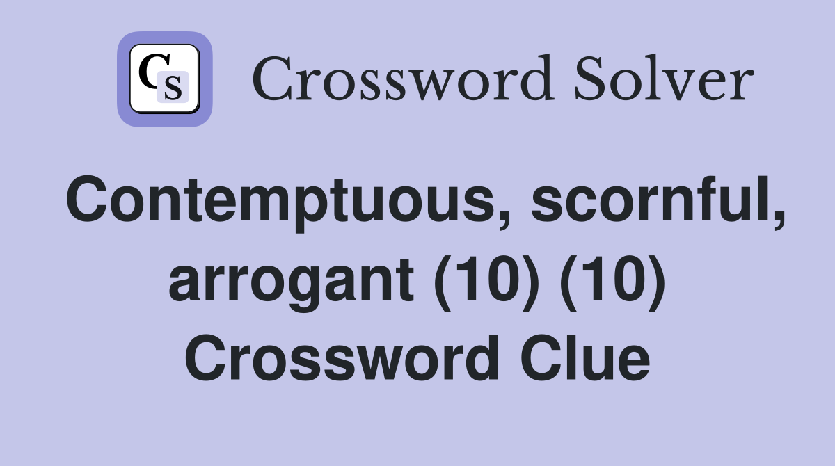 Contemptuous, scornful, arrogant (10) (10) - Crossword Clue Answers - Crossword Solver